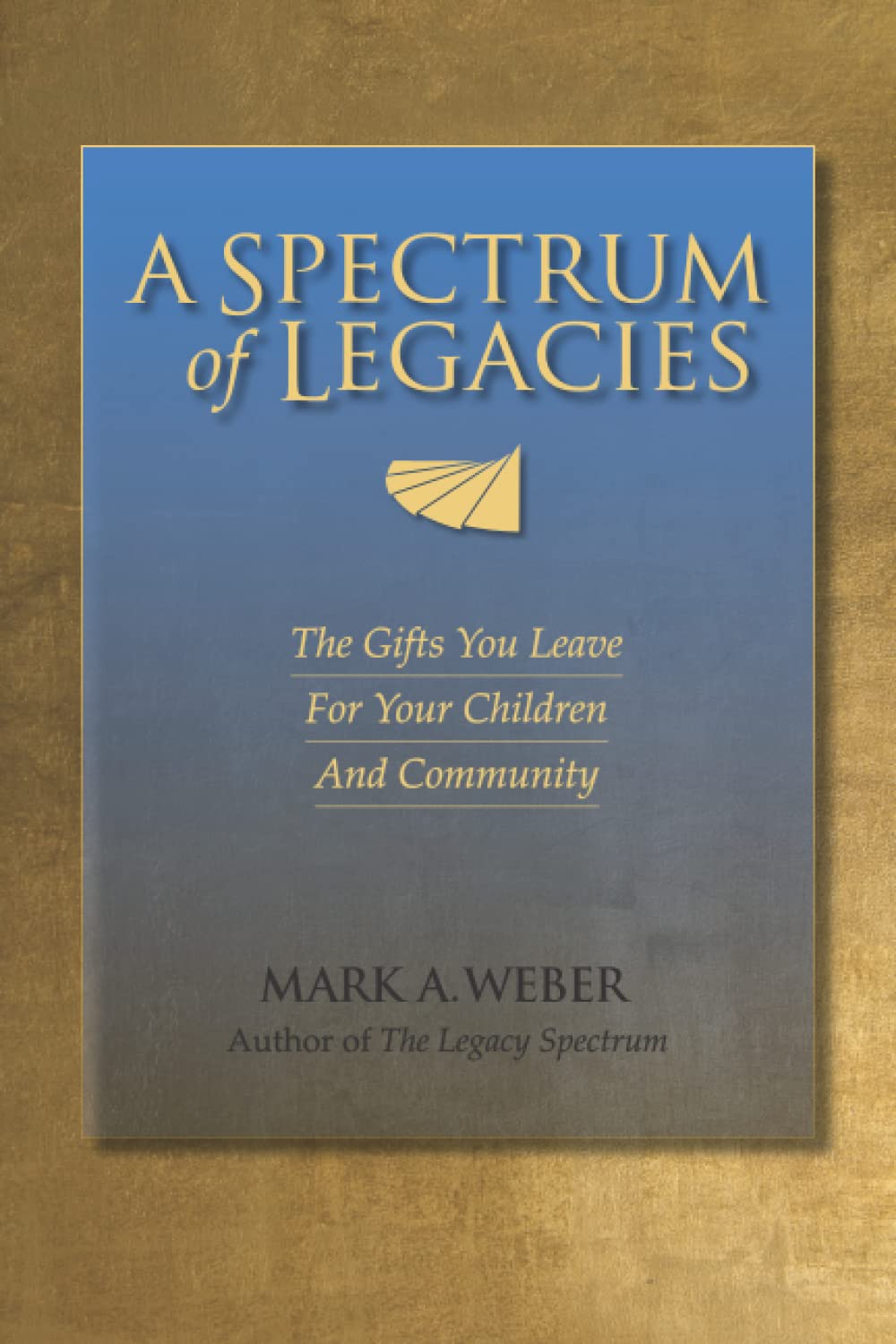 A Spectrum of Legacies: The Gifts You Leave for Your Children and ...