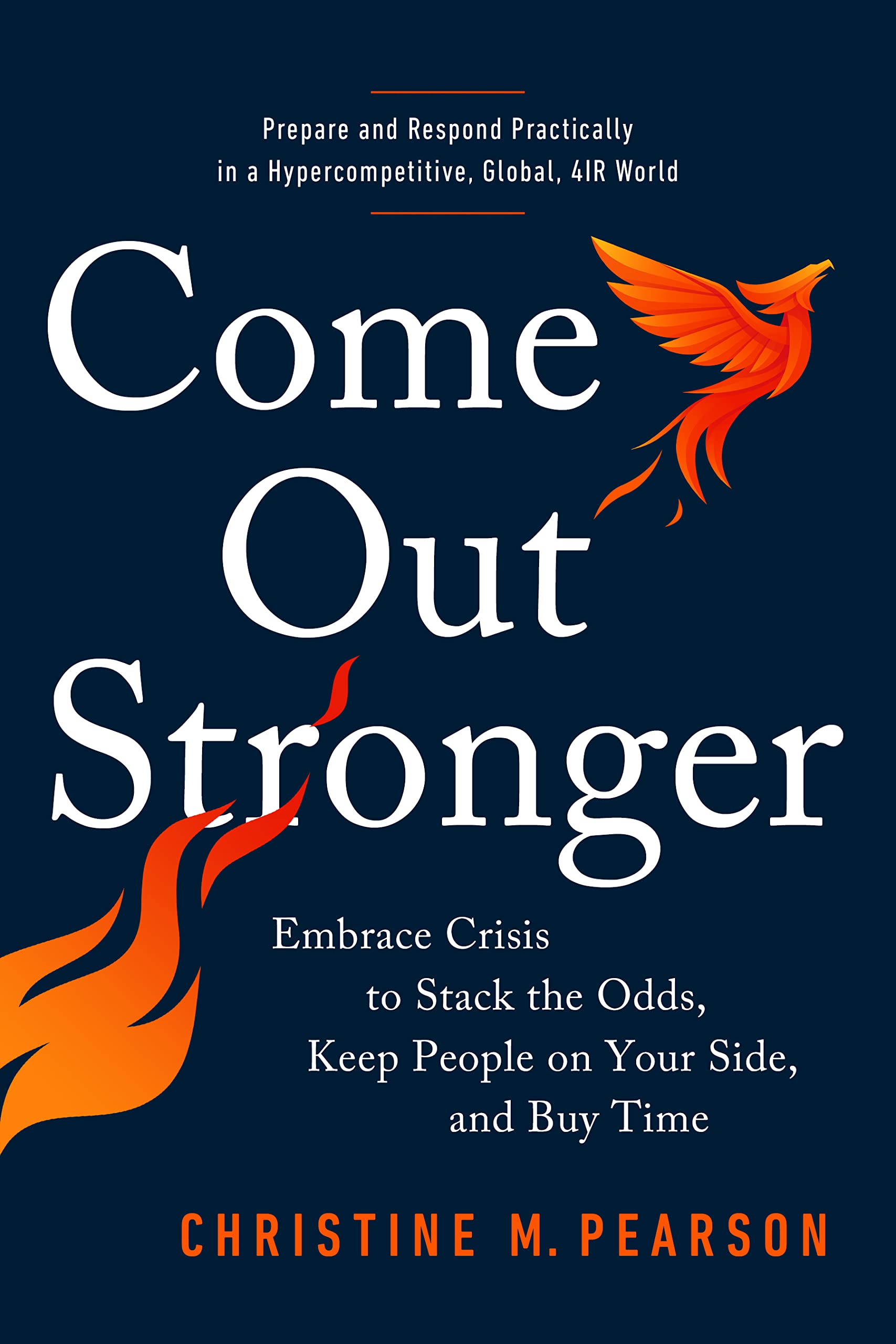 Come Out Stronger: Embrace Crises to Stack the Odds, Keep People on ...