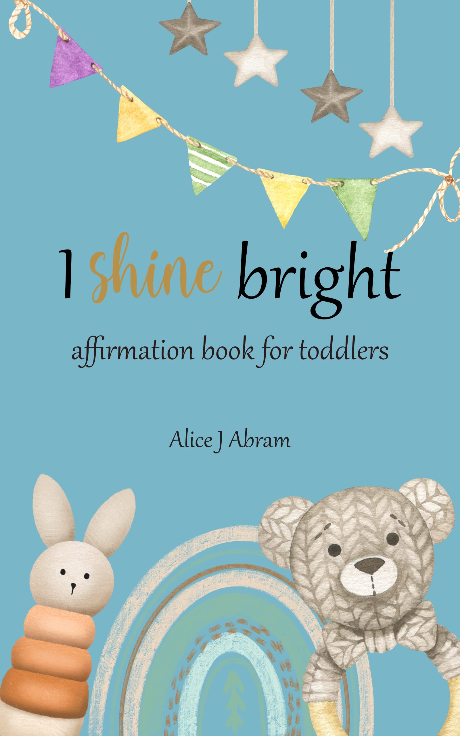 I Shine Bright: Affirmation Book For Toddlers by Alice Abram | Goodreads