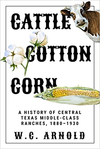Cattle, Cotton, Corn: A History of Central Texas Middle-Class Ranches ...