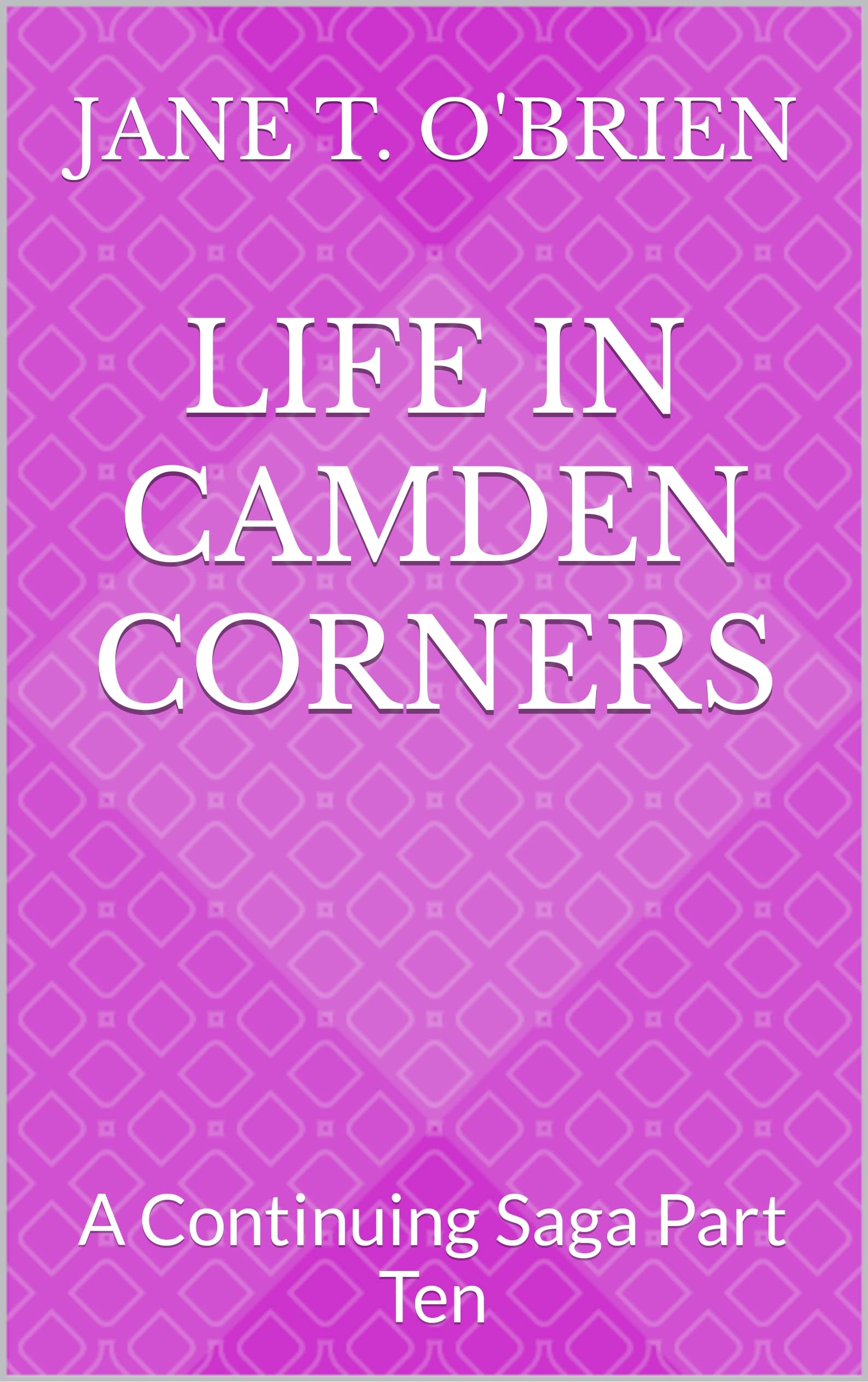 Life in Camden Corners: A Continuing Saga Part Ten by Jane T. O'Brien ...