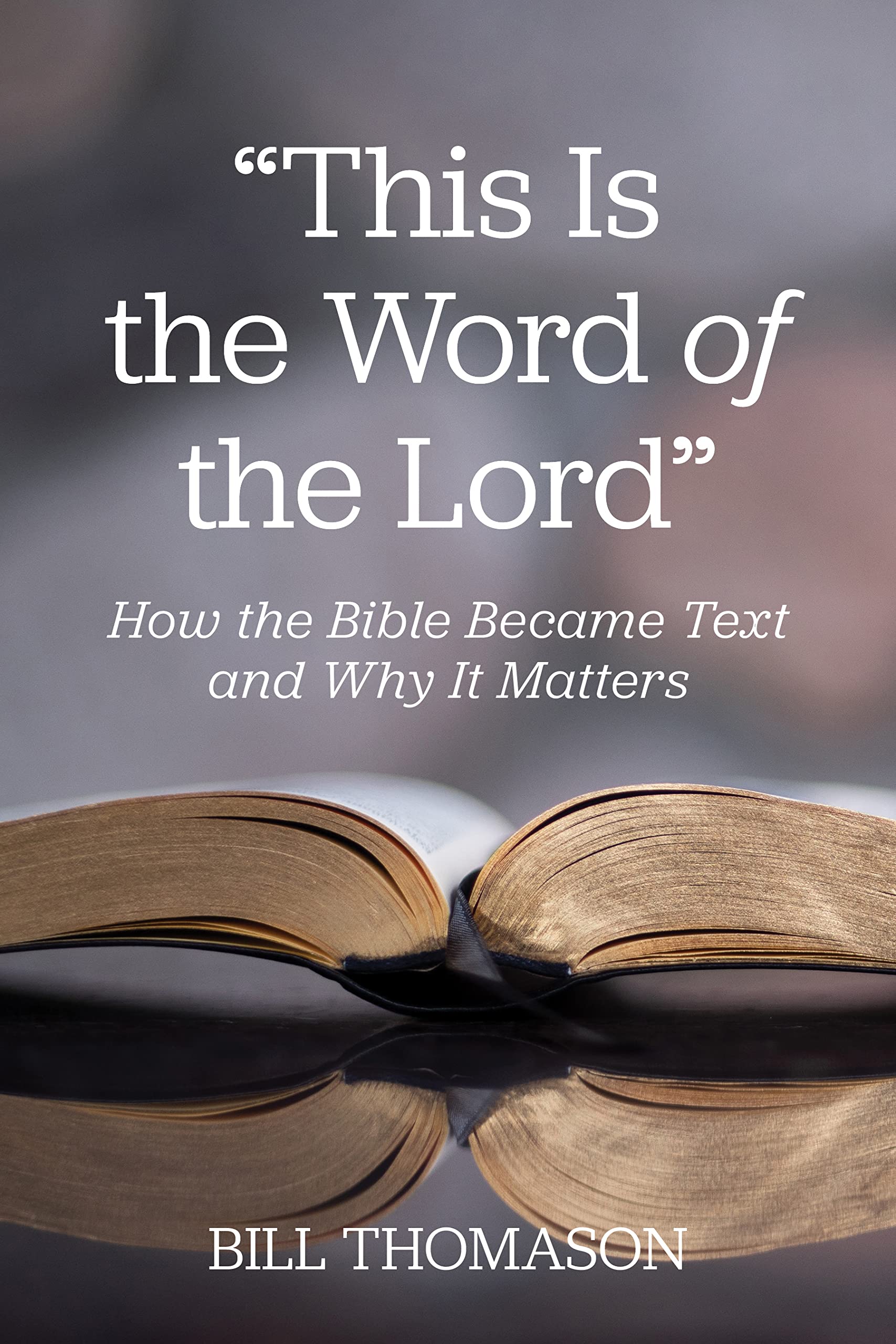 This Is the Word of the Lord: How the Bible Became Text and Why It ...
