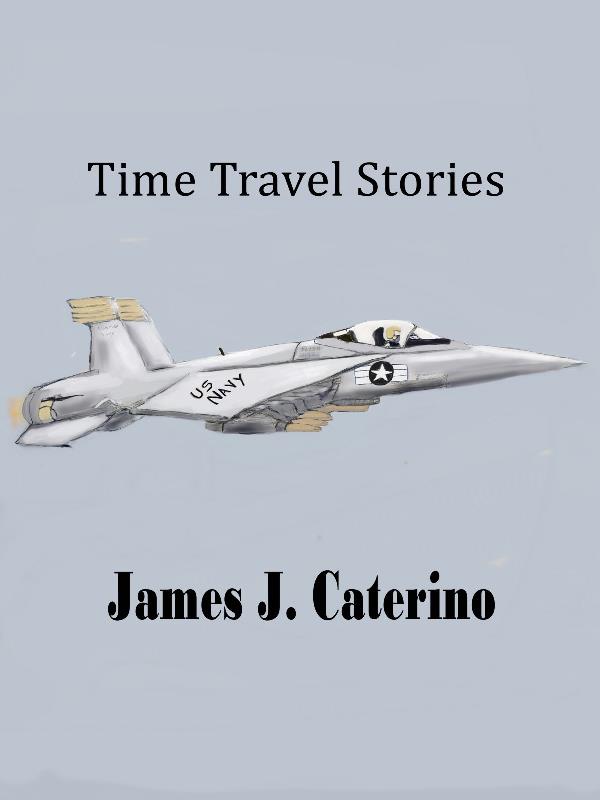 Time Travel Stories by James J. Caterino | Goodreads