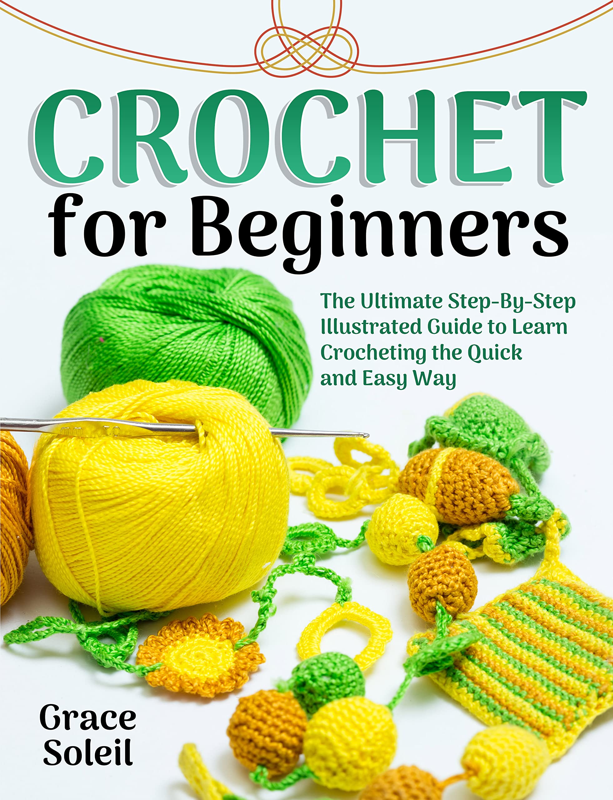 Crochet for Beginners: The Ultimate Step-By-Step Illustrated Guide to ...