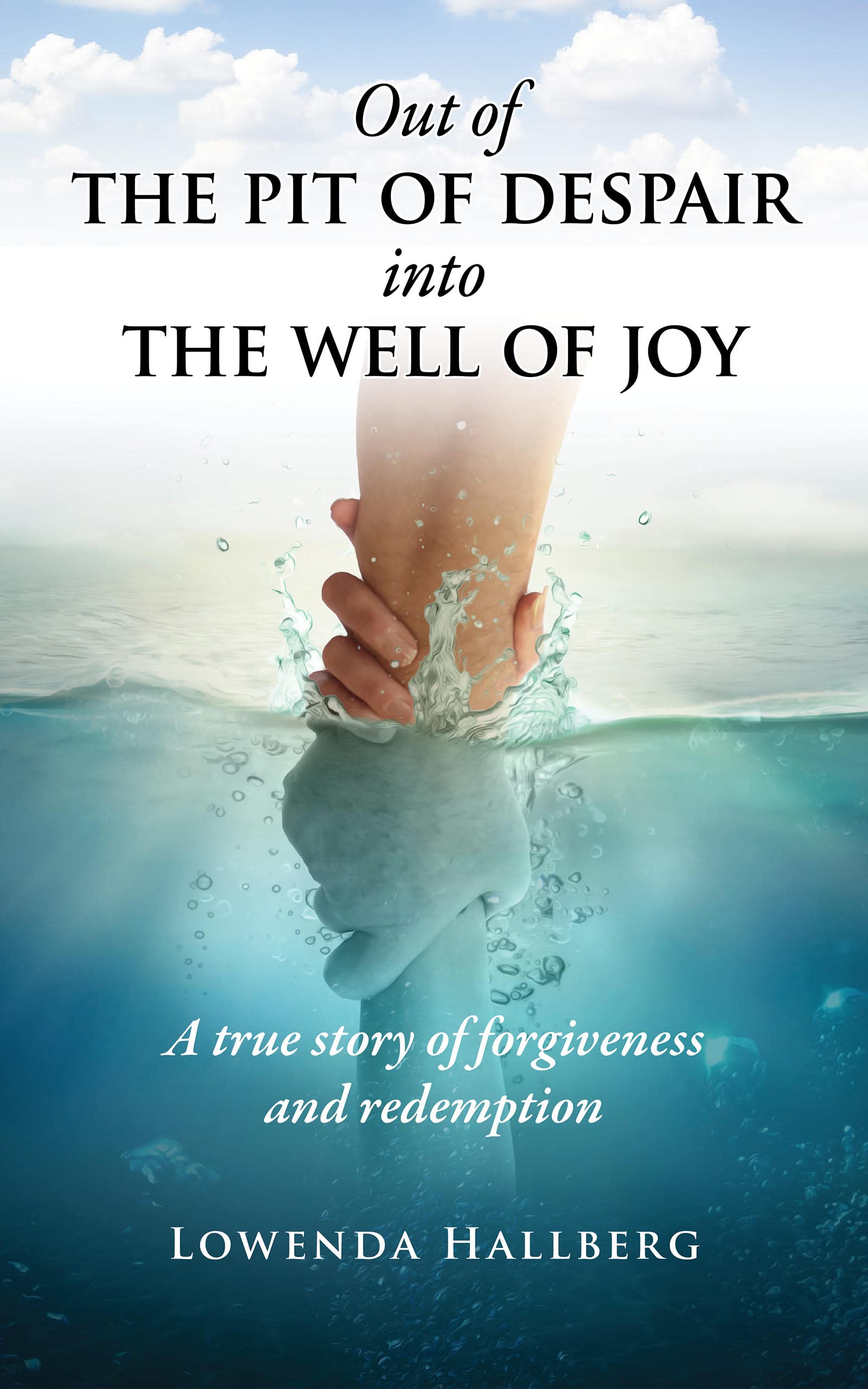 Out of the Pit of Despair Into the Well of Joy: A true story of ...