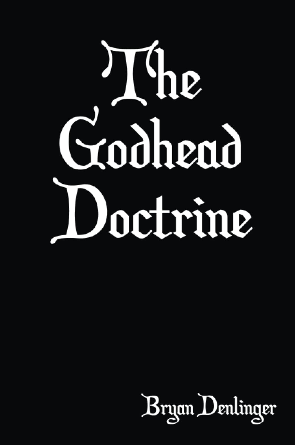 The Godhead Doctrine by Bryan Denlinger | Goodreads
