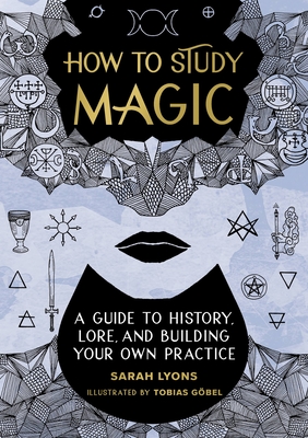 How to Study Magic: A Guide to History, Lore, and Building Your Own ...