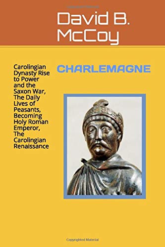 CHARLEMAGNE: Carolingian Dynasty Rise to Power and the Saxon War, The ...