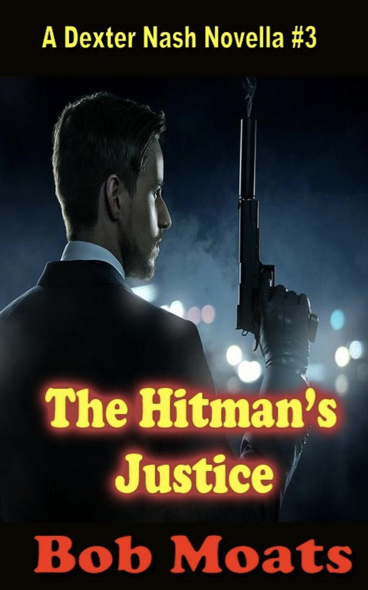 The Hitman’s Justice (A Dexter Nash Novella #3) by Bob Moats | Goodreads