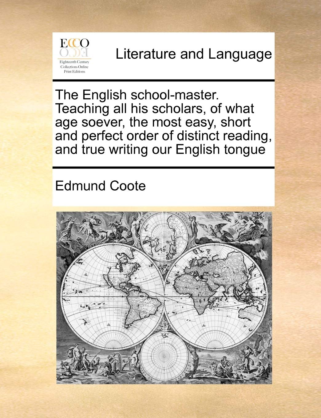 The English School-Master. Teaching All His Scholars, of What Age ...