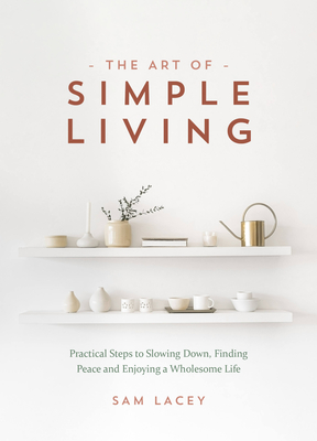 The Art of Simple Living: Practical Steps to Slowing Down, Finding ...