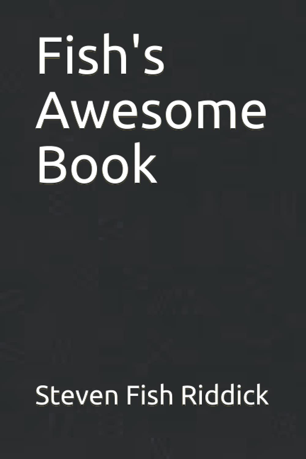 Fish's Awesome Book by Steven Fish Riddick | Goodreads