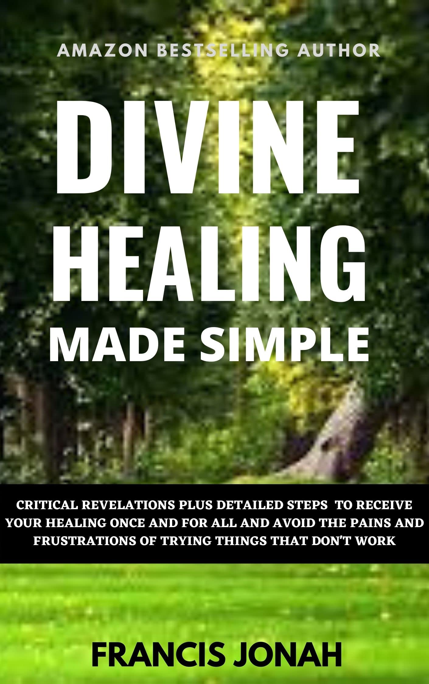 Divine Healing Made Simple: Critical Revelations plus detailed Steps To ...