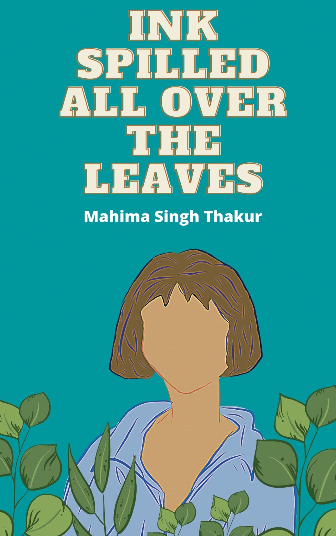 Ink Spilled all over the Leaves by Mahima Singh Thakur | Goodreads