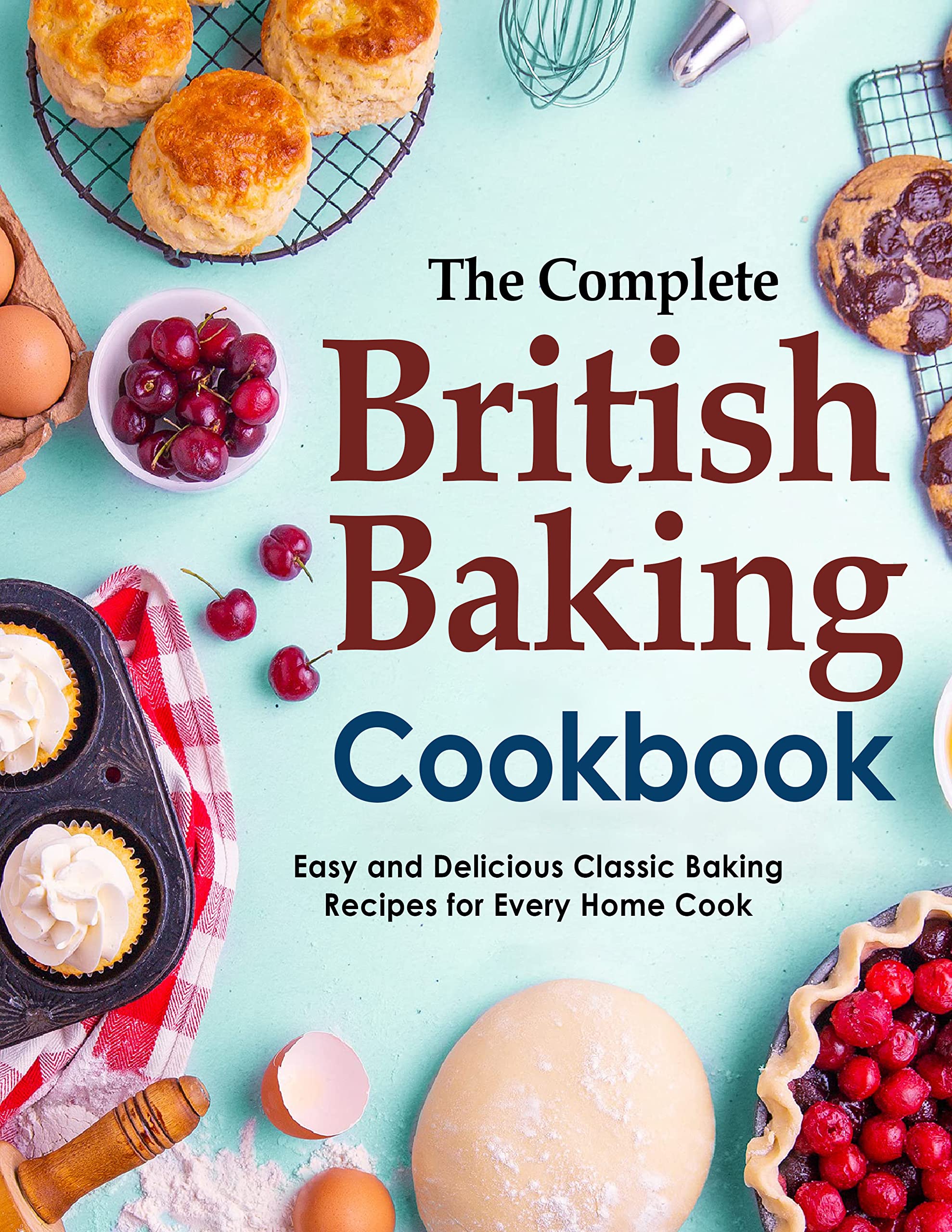 The Complete British Baking Cookbook, Easy and Delicious Classic Baking ...