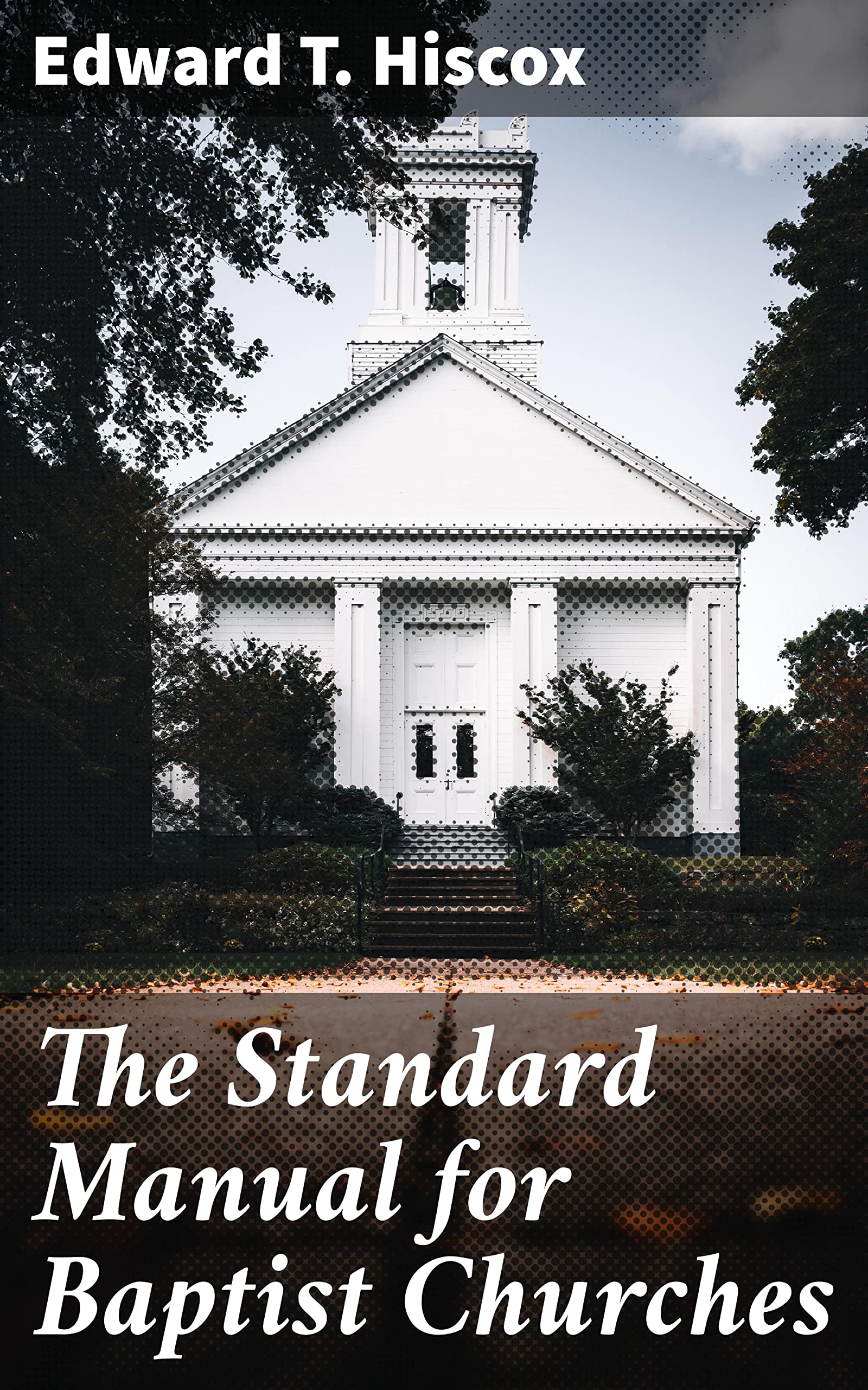 The Standard Manual for Baptist Churches: Guiding Principles and ...