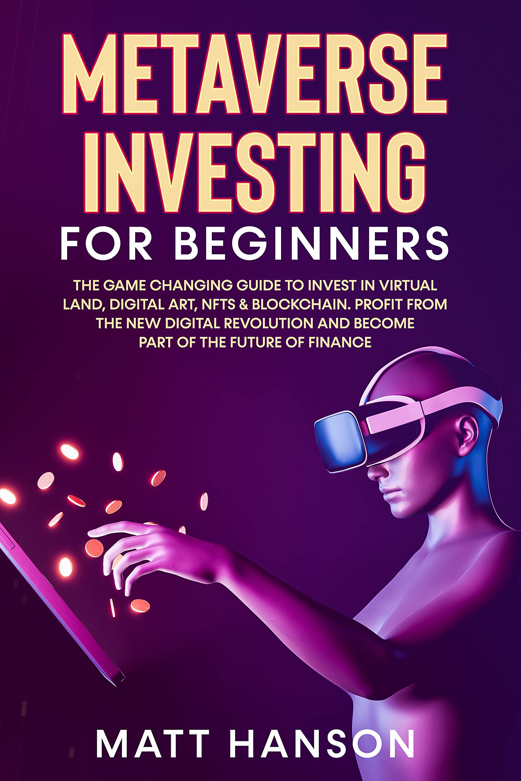 Metaverse Investing for Beginners: The Game Changing Guide to Invest in Virtual Land, Digital ...