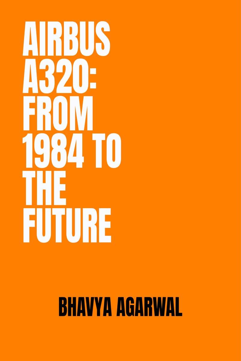 Airbus A320: from 1984 to the future by Bhavya Agarwal | Goodreads