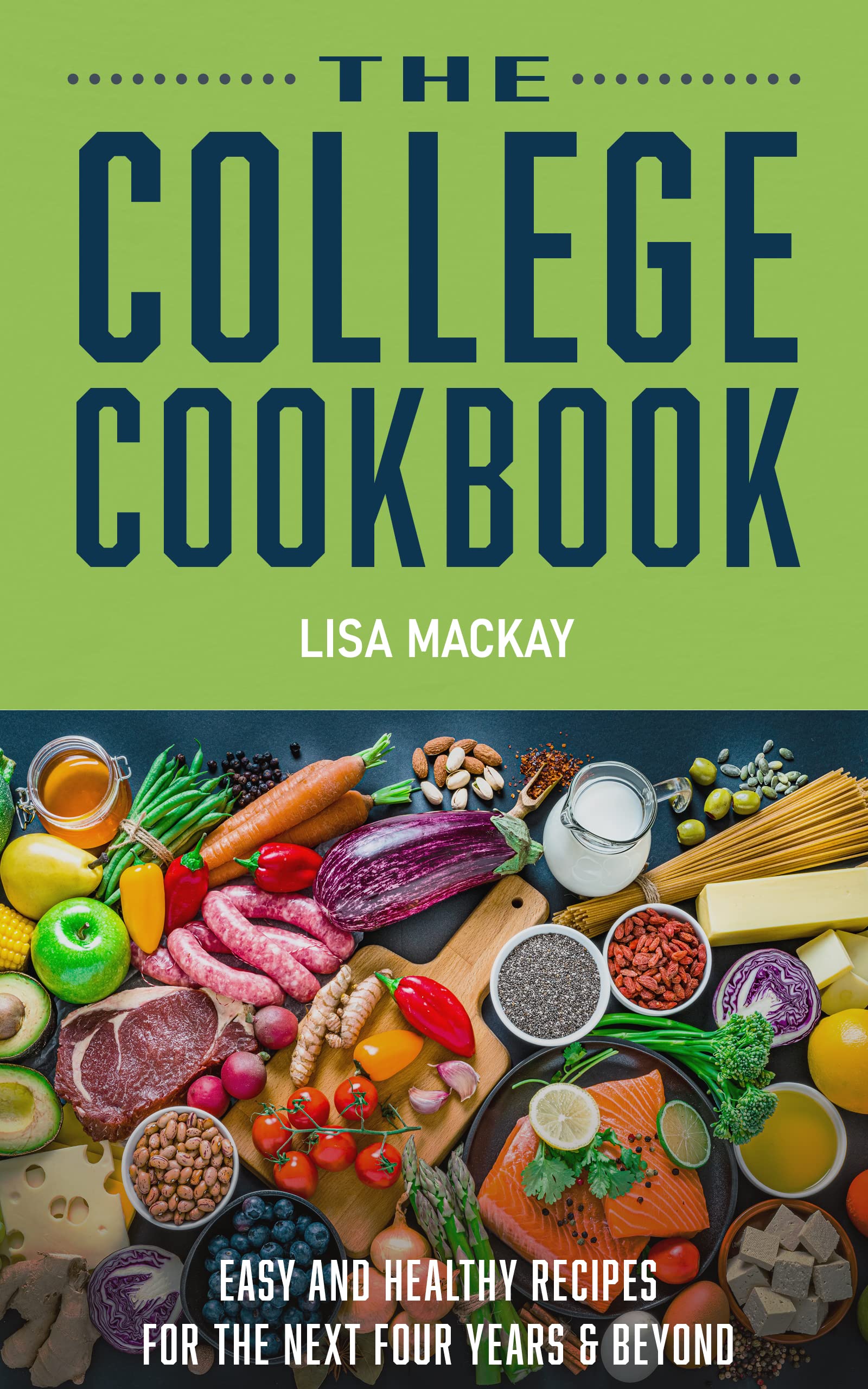 The College Cookbook: Easy and Healthy Recipes for the Next Four Years ...