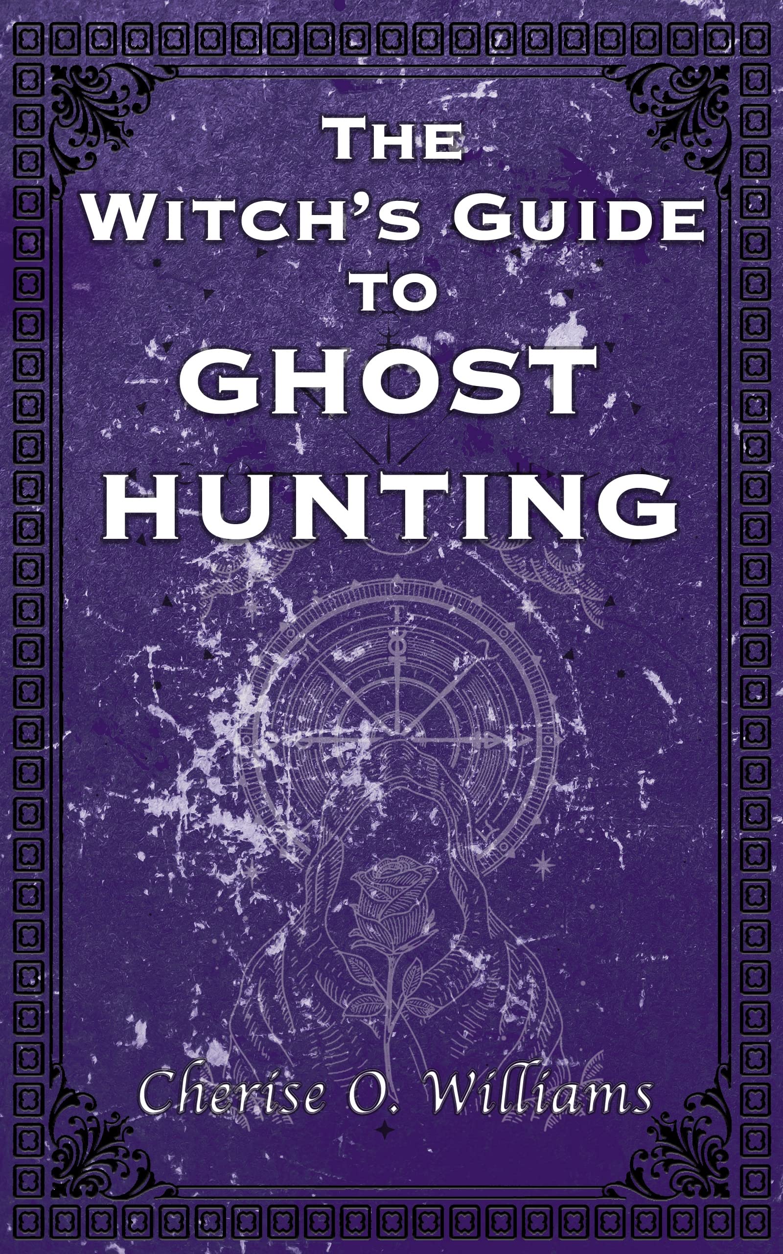 The Witch's Guide to Ghost Hunting: Second Edition by Cherise O ...