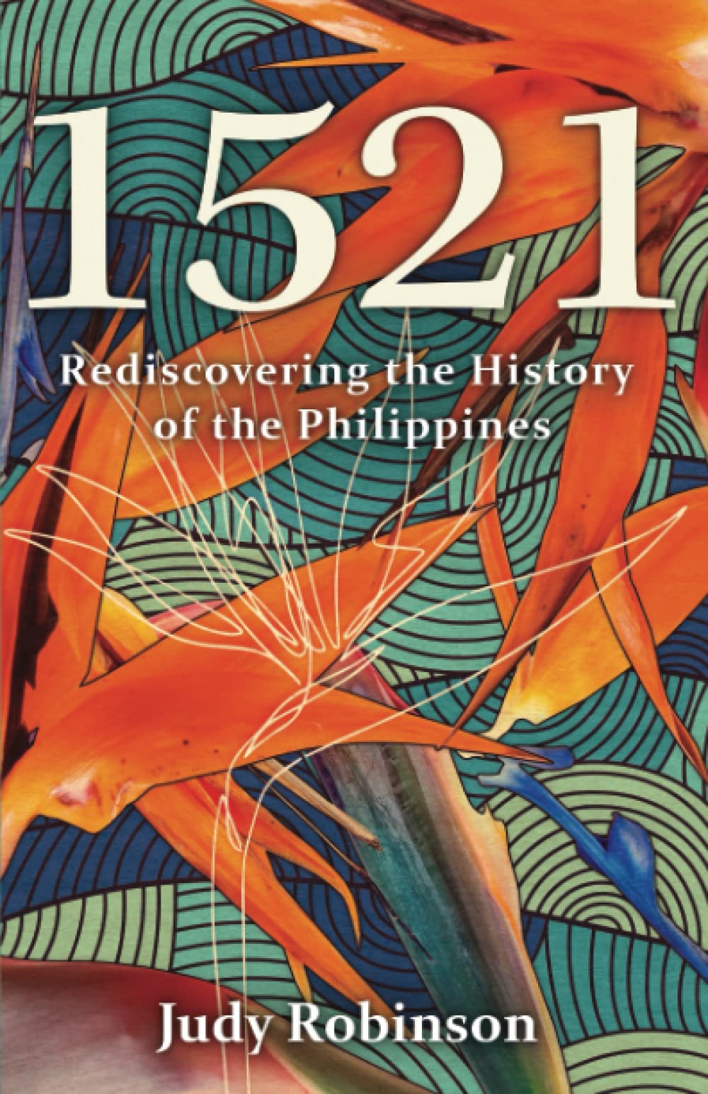 1521: Rediscovering the History of the Philippines by Judy Robinson ...