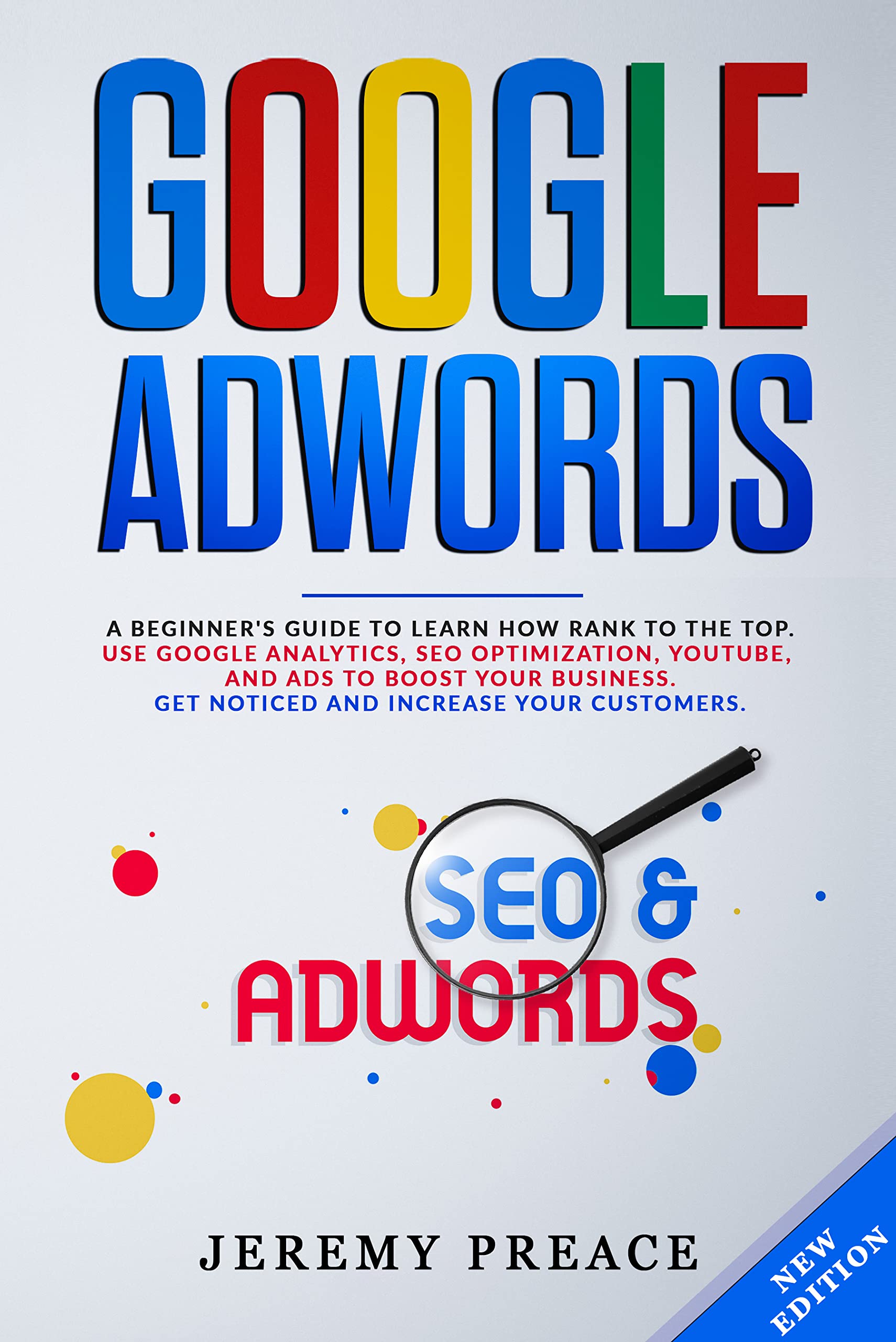GOOGLE ADWORDS: A Beginner's Guide to Learn How to Rank at the Top. Use ...