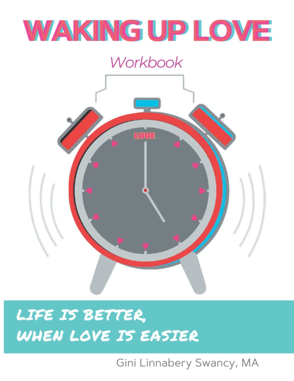 Waking Up Love Workbook Life Is Better When Love Is Easier By Gini