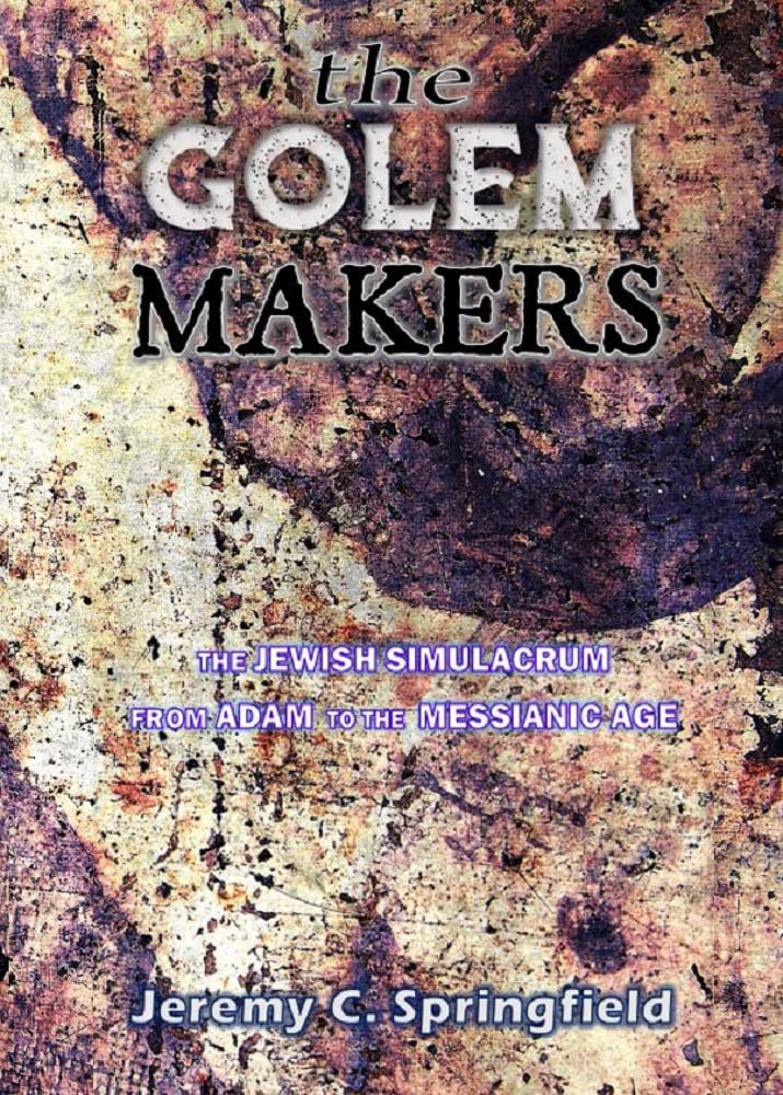 The Golem Makers: The Jewish Simulacrum from Adam to the Messianic Age ...
