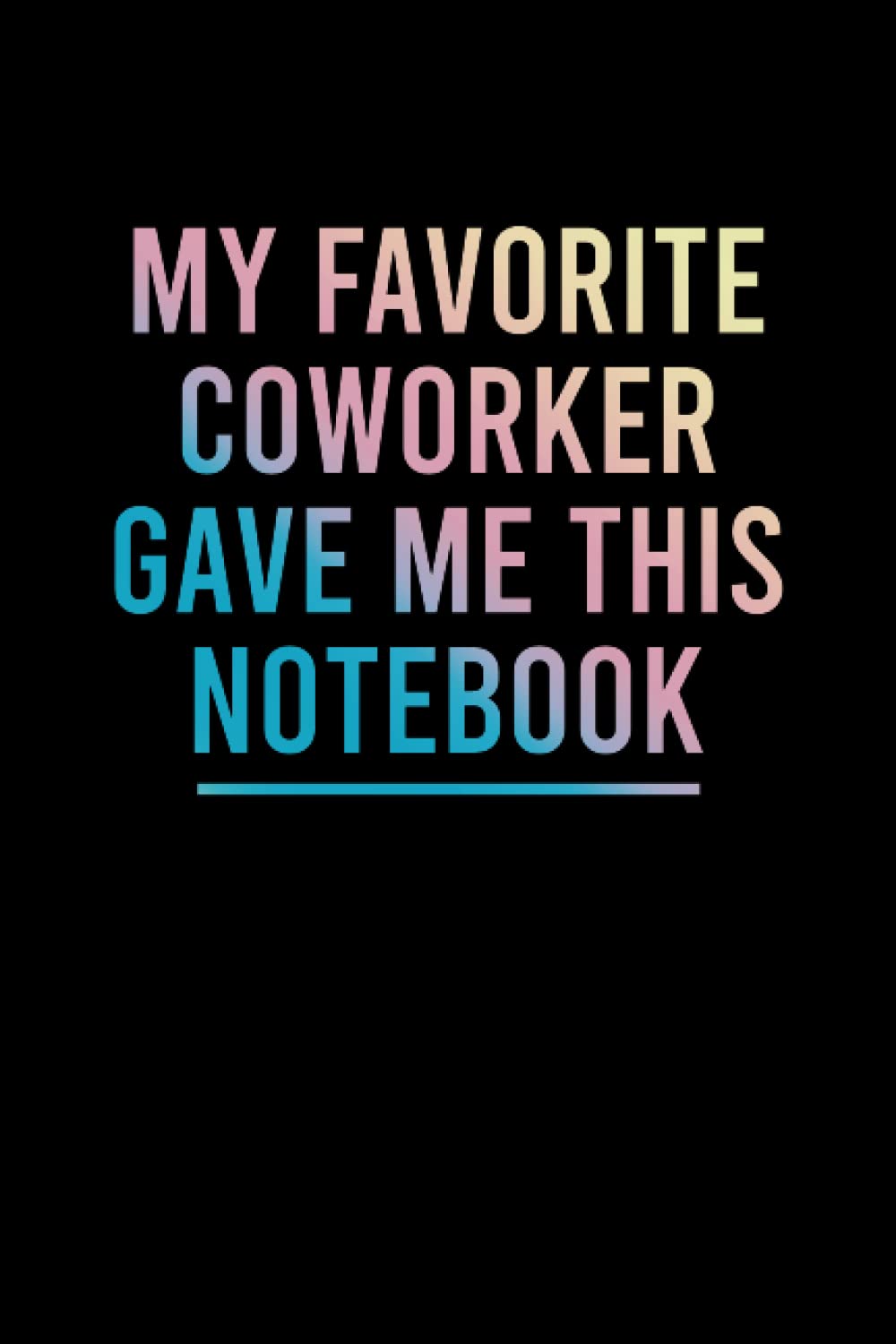 My Favorite Coworker Gave Me This Notebook Funny Coworker Gag Gift For my-favorite-coworker-gave-me-this-notebook-funny-coworker-gag-gift-for