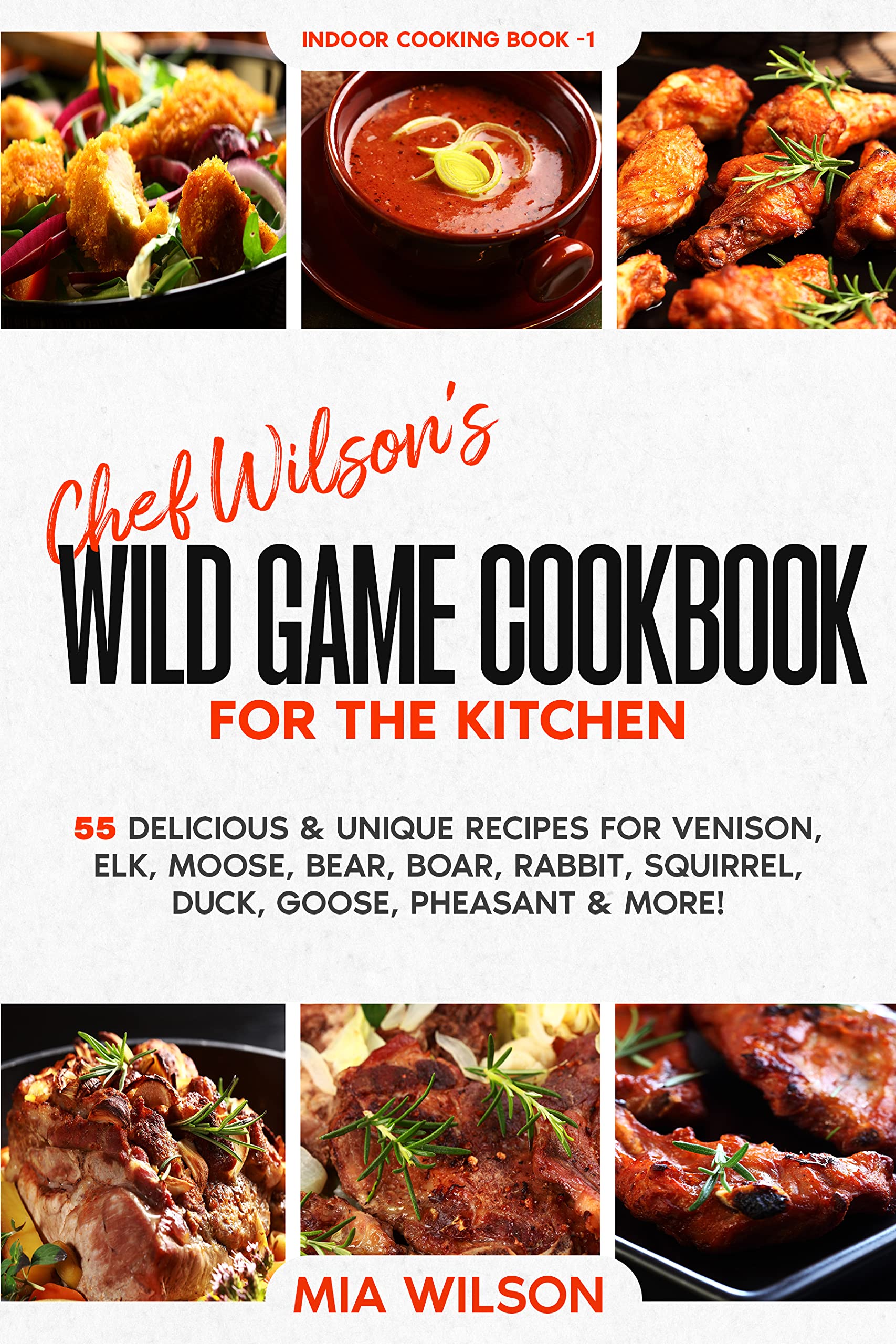 Chef Wilson’s Wild Game Cookbook for the Kitchen: 55 Delicious & Unique ...