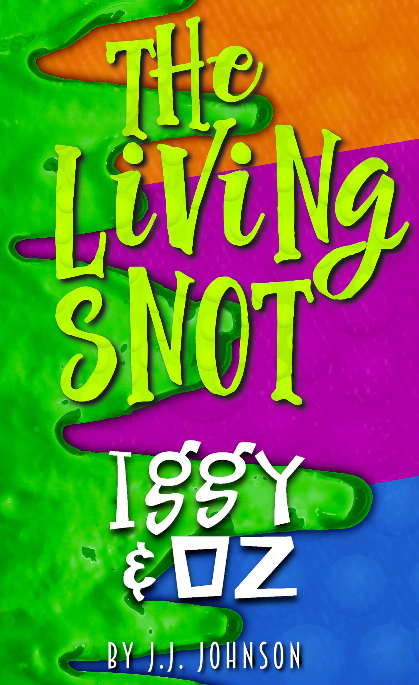 The Living Snot (Iggy & Oz #3) by J.J. Johnson | Goodreads
