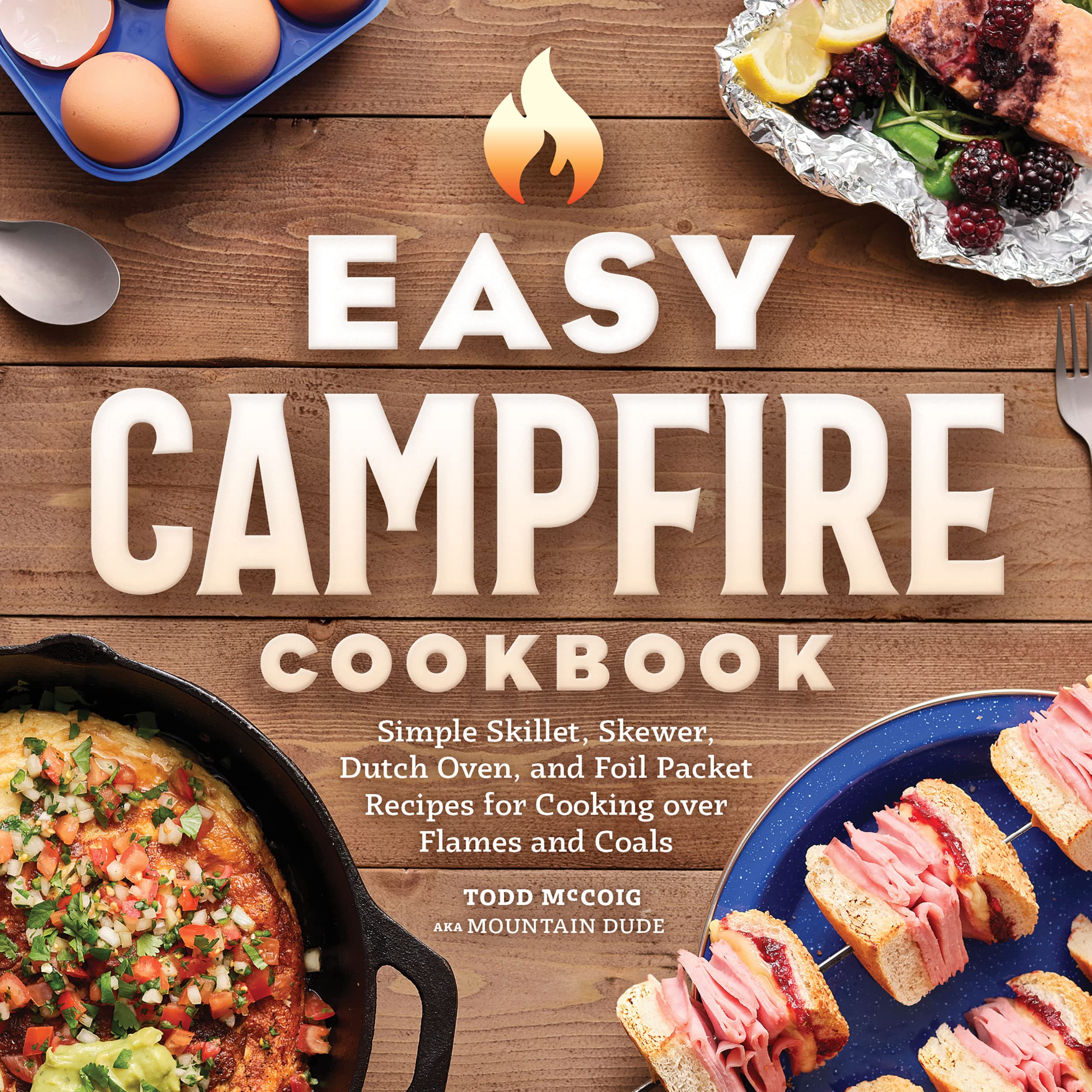 Easy Campfire Cookbook: Simple Skillet, Skewer, Dutch Oven, and Foil ...
