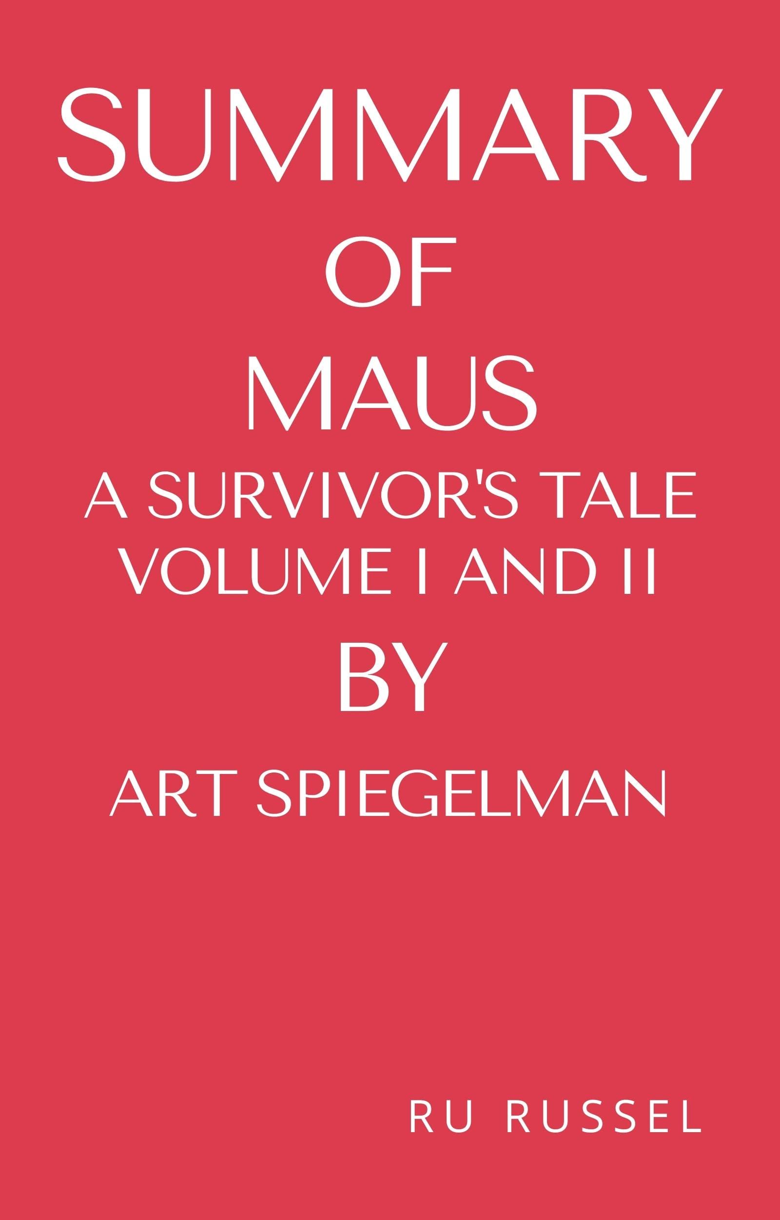 SUMMARY OF MAUS A SURVIVOR'S TALE PART I AND II BY ART SPIEGELMAN by RU ...