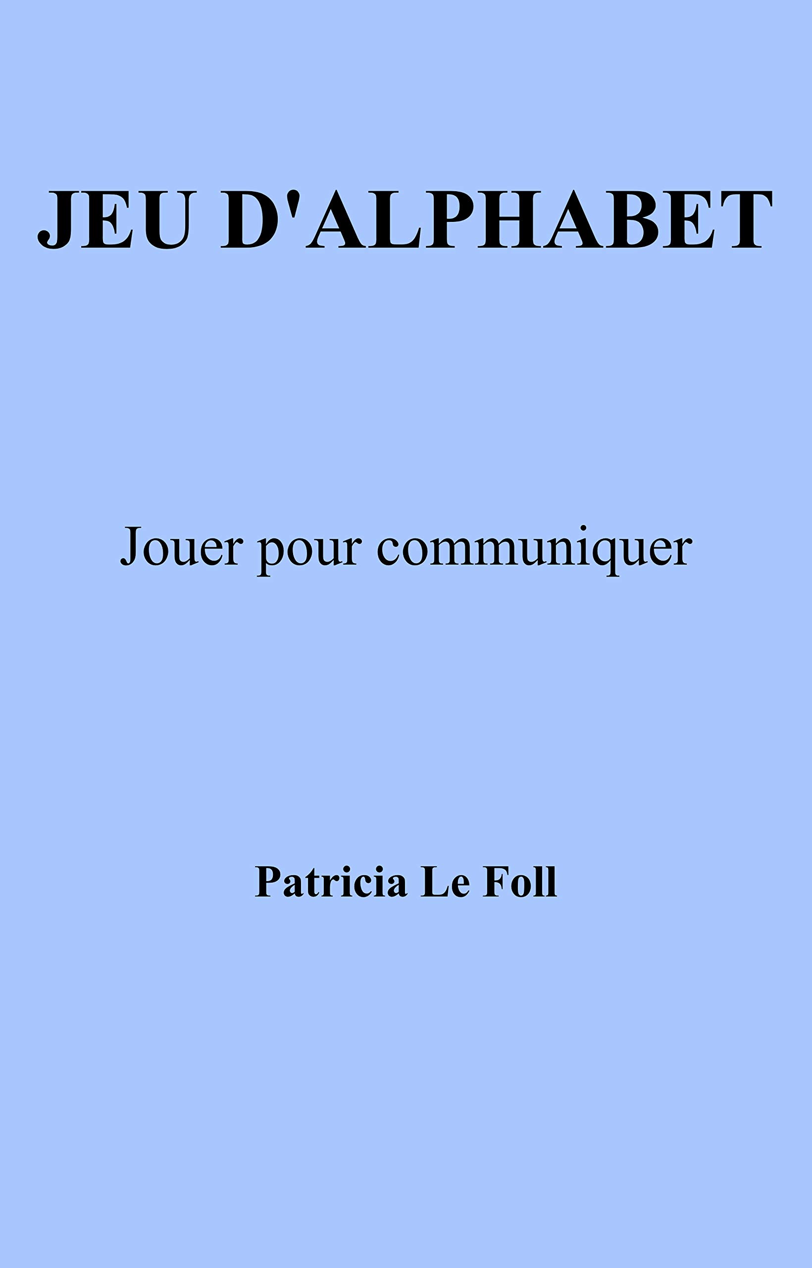 Jeu d'alphabet: Jouer pour communiquer by Patricia Le Foll | Goodreads