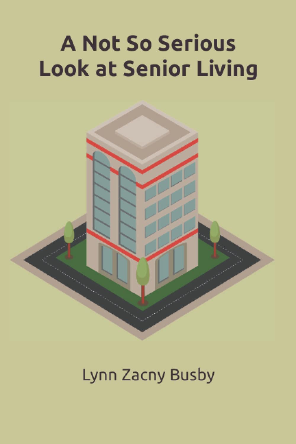 A Not So Serious Look at Senior Living by Lynn Zacny Busby | Goodreads