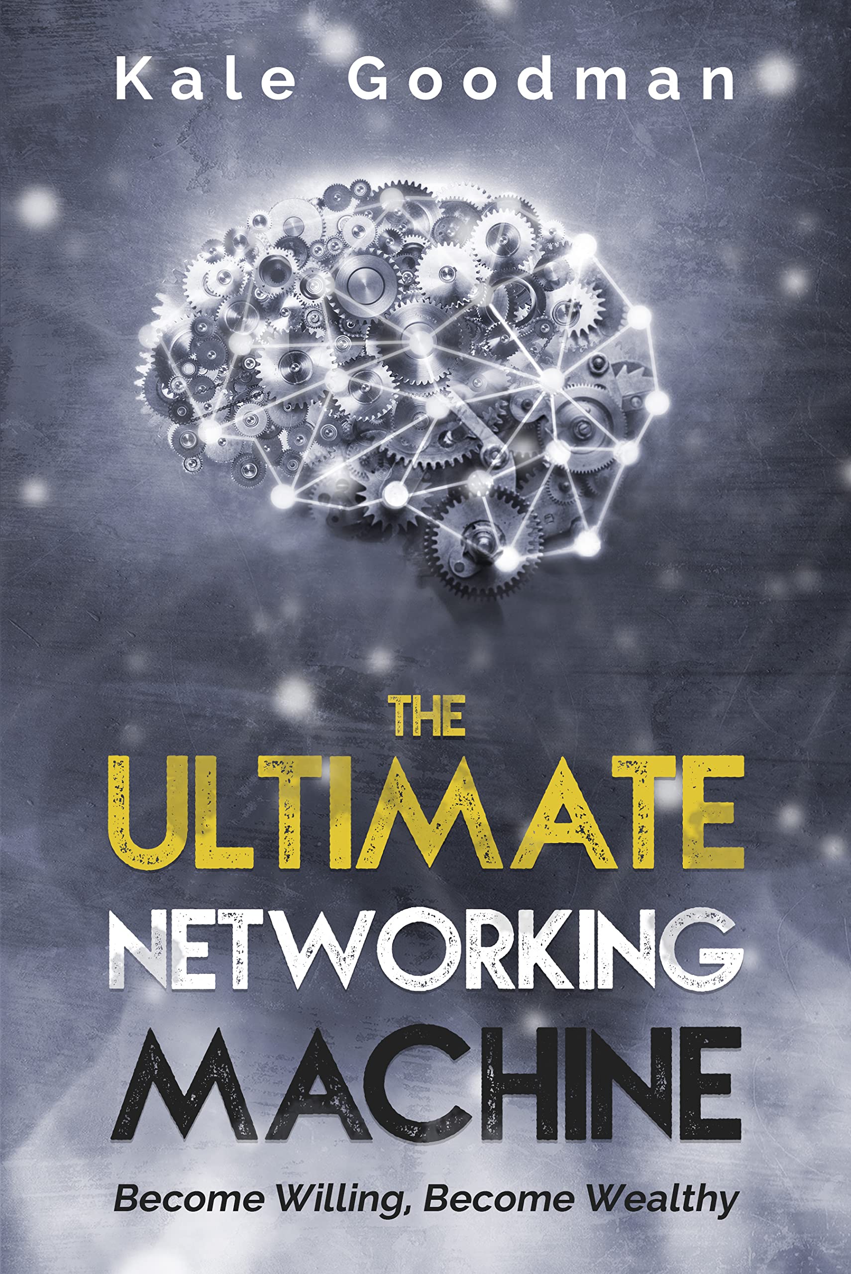Ultimate Networking Machine: Become Willing Become Wealthy by Kale ...