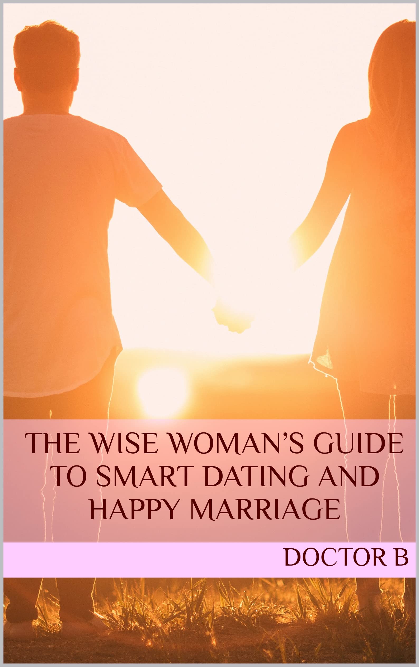 The Wise Woman’s Guide to Smart Dating and Happy Marriage by Doctor B ...