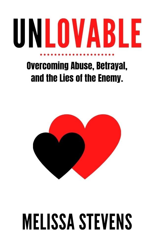 Unlovable: Overcoming Abuse, Betrayal and the Lies of the Enemy. by ...