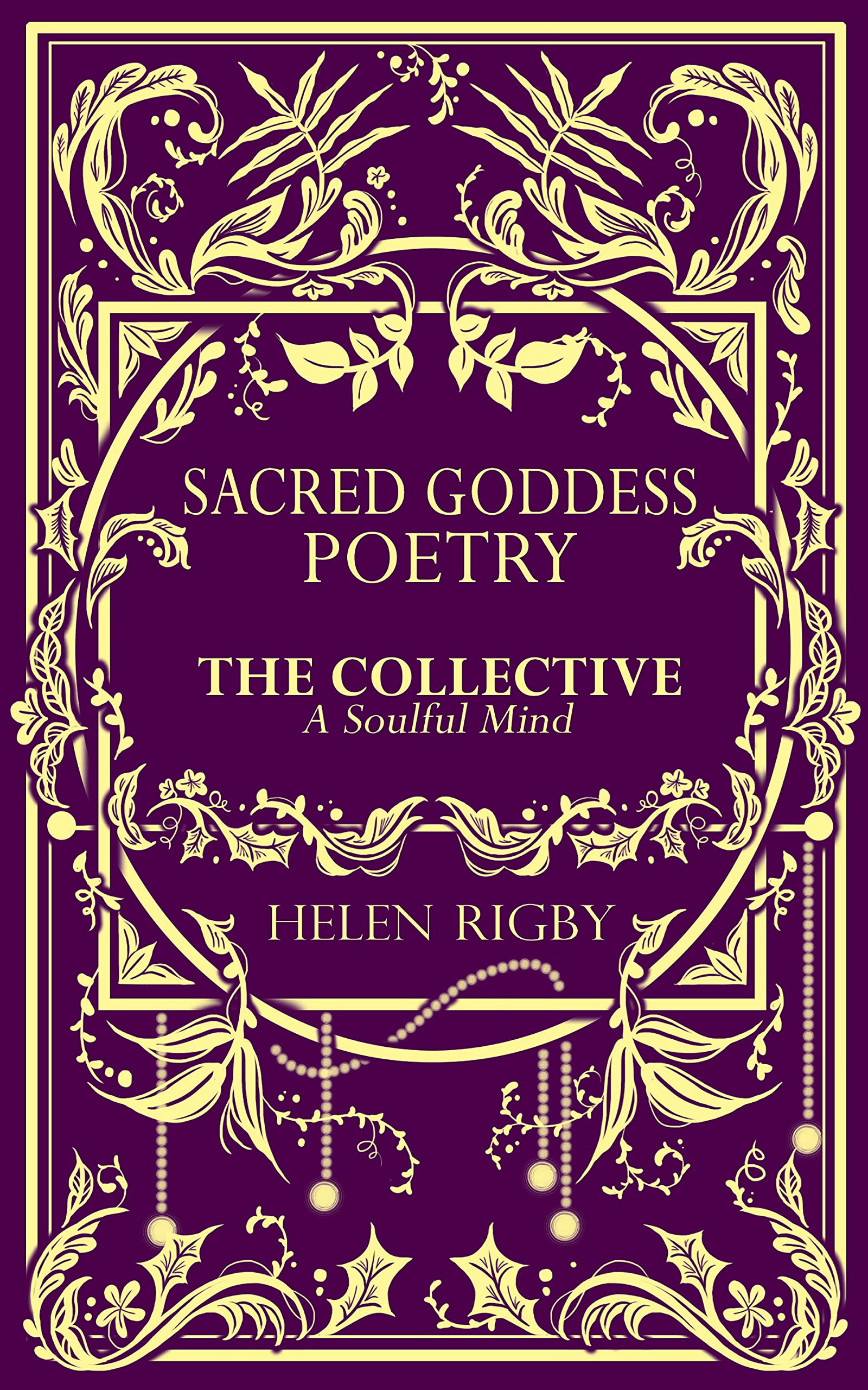 Sacred Goddess Poetry: The Collective A Soulful Mind by Helen Rigby ...