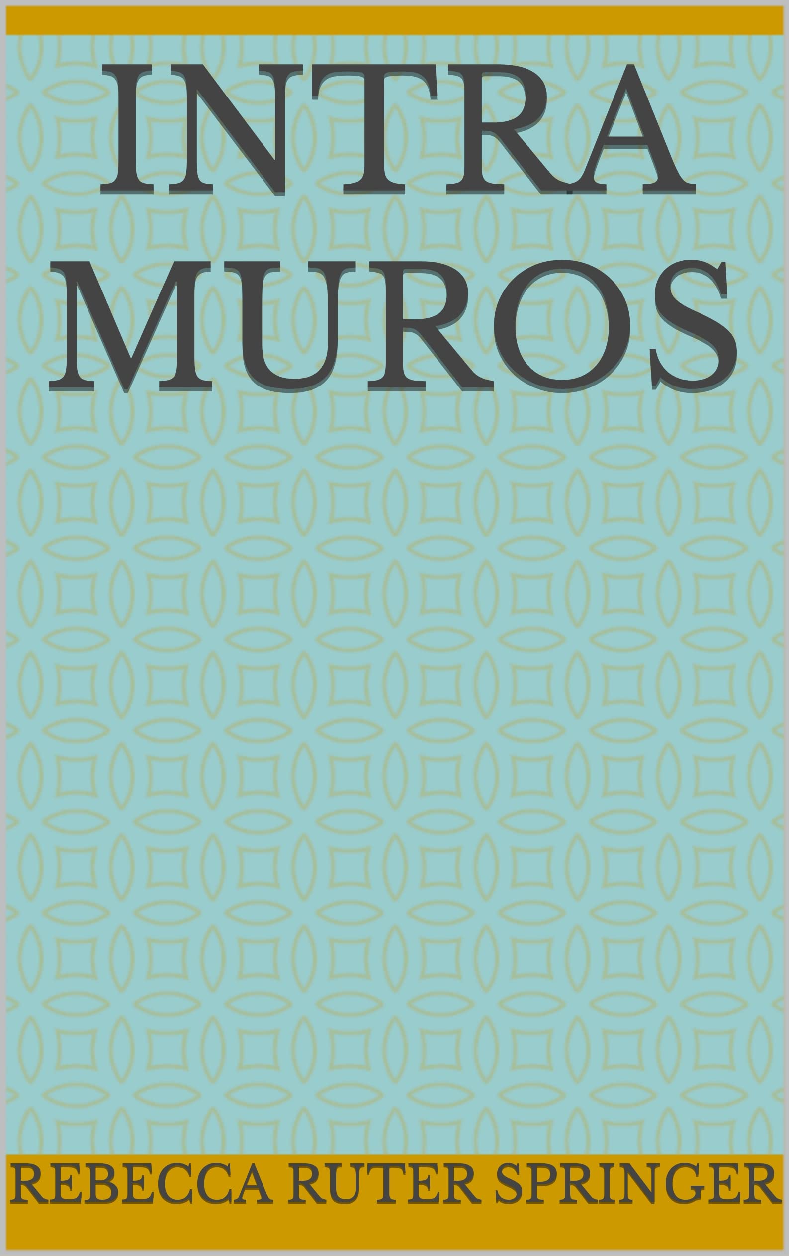 Intra Muros by Rebecca Ruter Springer | Goodreads