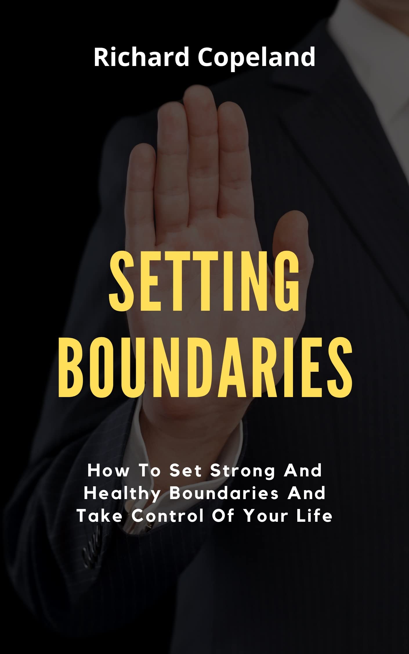 Setting Boundaries: How To Set Strong And Healthy Boundaries And Take ...