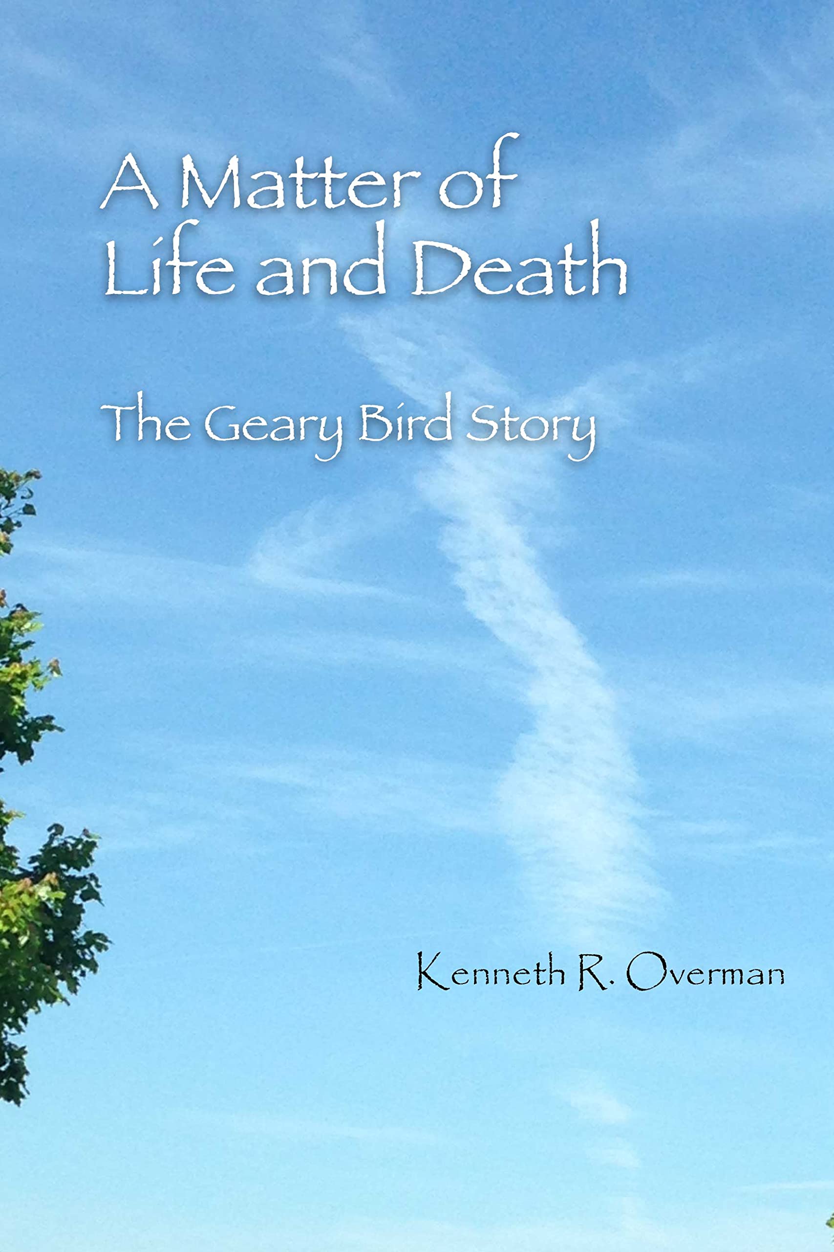 A Matter of Life & Death: The Geary Bird Story by Kenneth Overman ...