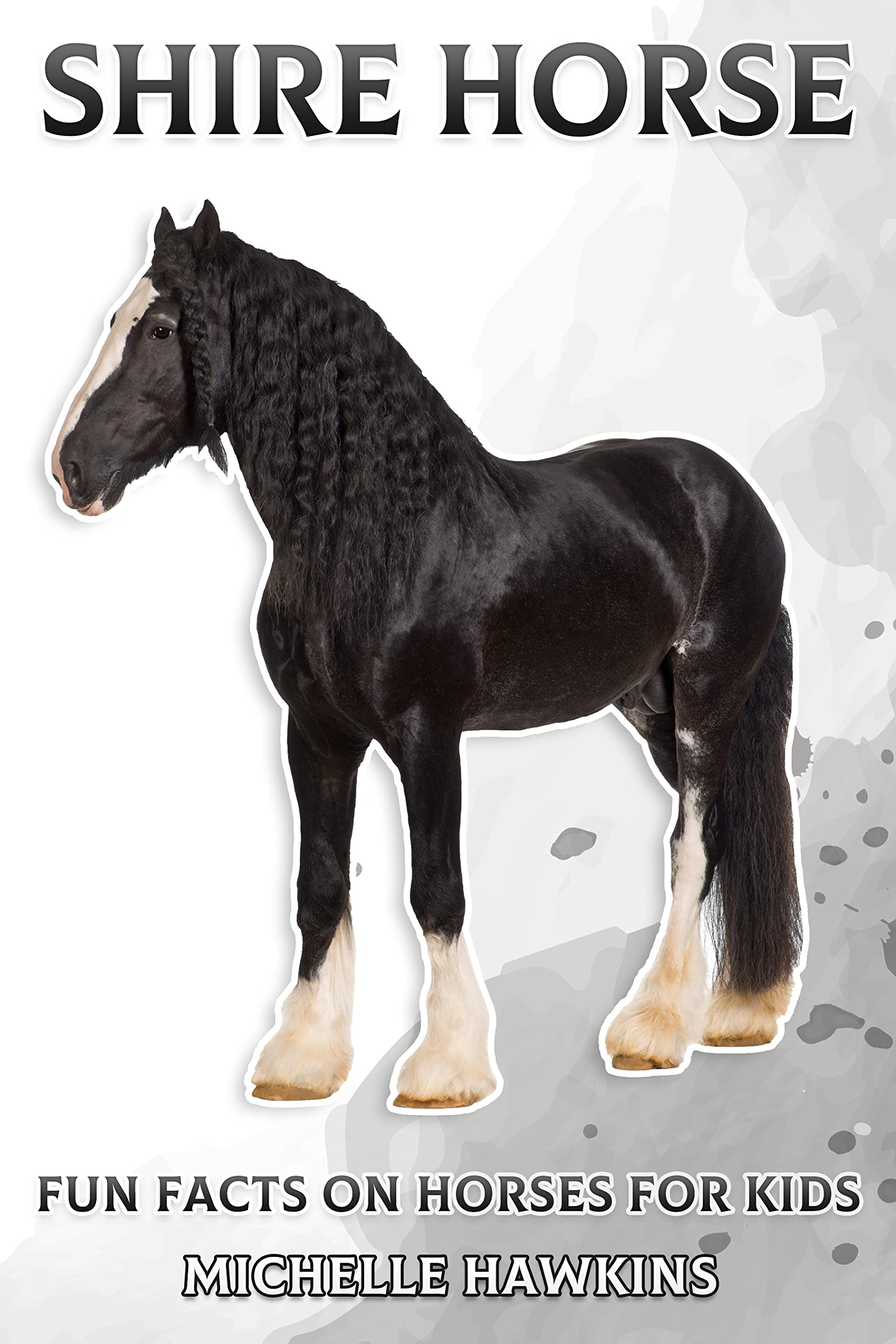 Shire Horse: Fun Facts on Horses for Kids #8 by Michelle Hawkins ...