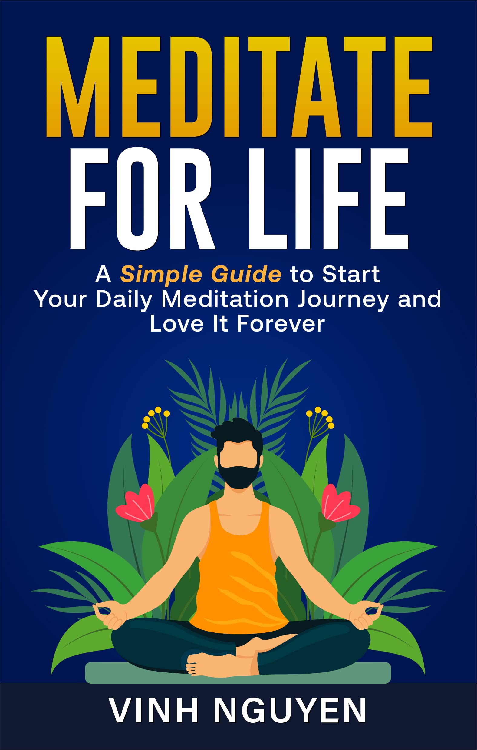 MEDITATE FOR LIFE: A Simple Guide to Start Your Daily Meditation ...