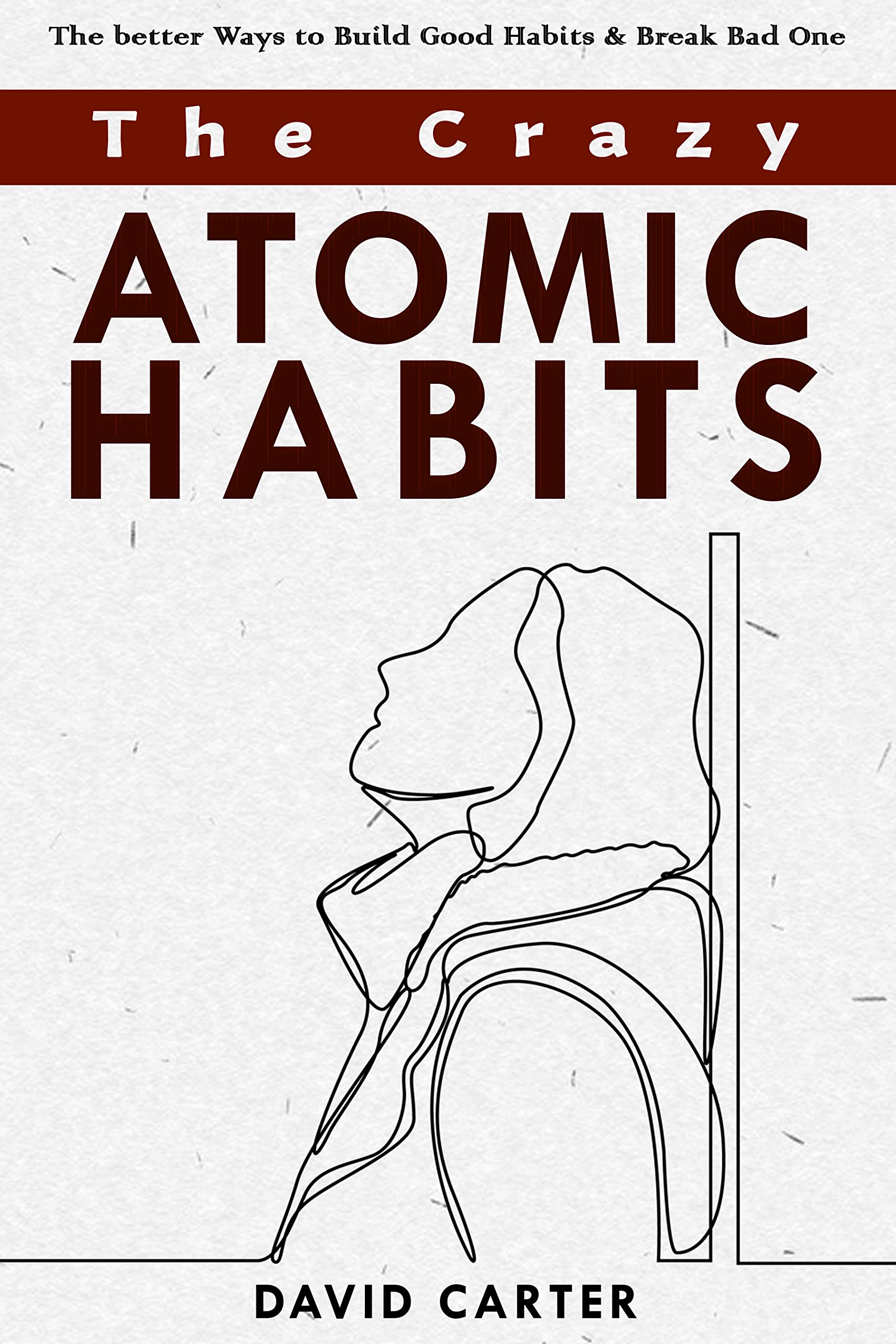 The Crazy Atomic Habits: The better Ways to Build Good Habits & Break ...