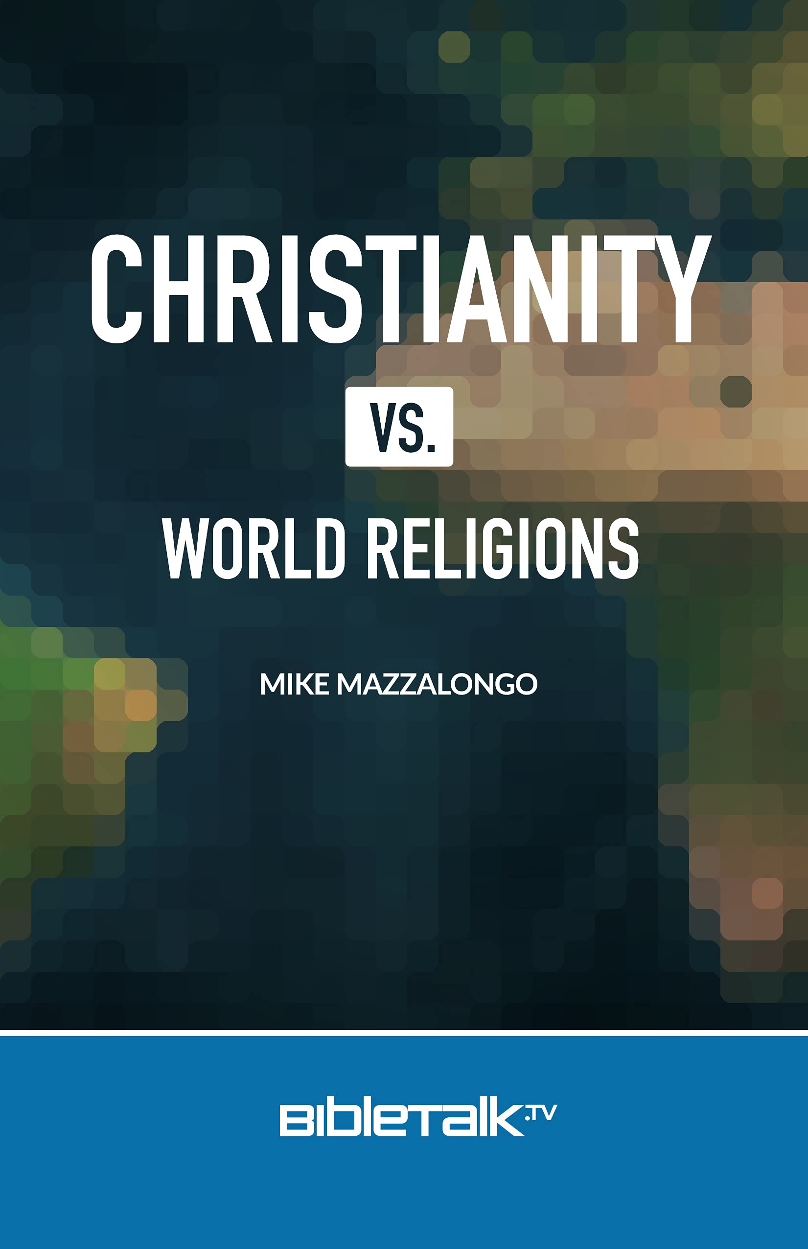 Christianity vs. World Religions by Mike Mazzalongo | Goodreads