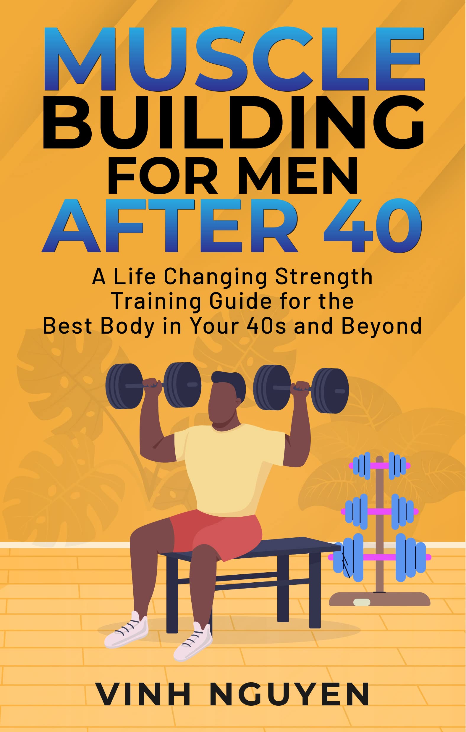 MUSCLE BUILDING FOR MEN AFTER 40: A Life Changing Strength Training ...