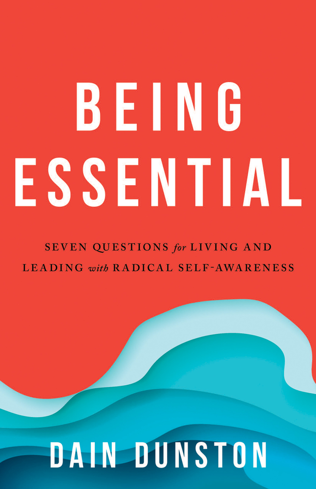 Being Essential: Seven Questions for Living and Leading with Radical ...