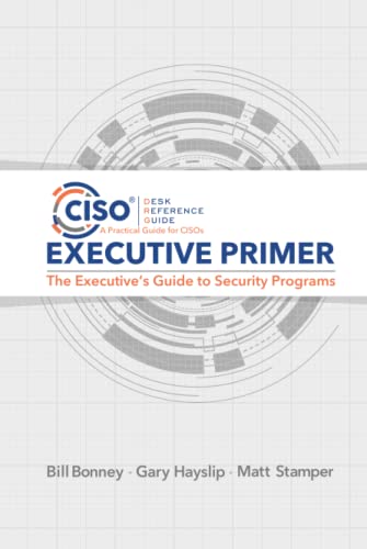 CISO Desk Reference Guide Executive Primer: The Executive’s Guide to ...