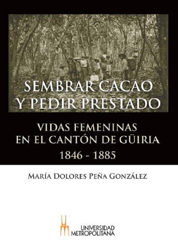 Sembrar cacao y pedir prestado: vidas femeninas en el cantón de Güiria ...